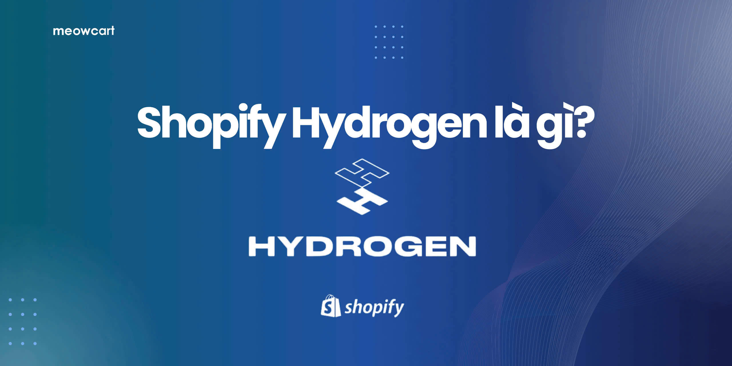 Shopify Hydrogen: Công nghệ tối ưu cho Headless Commerce – Meowcart